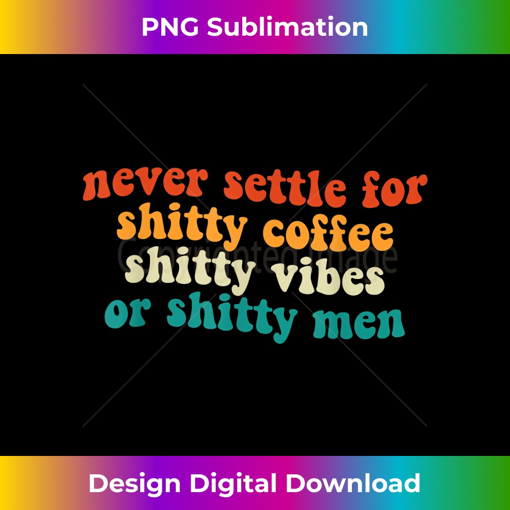 Never Settle For Shitty Coffee Shitty Vibes Or Shitty Funny | Inspire ...