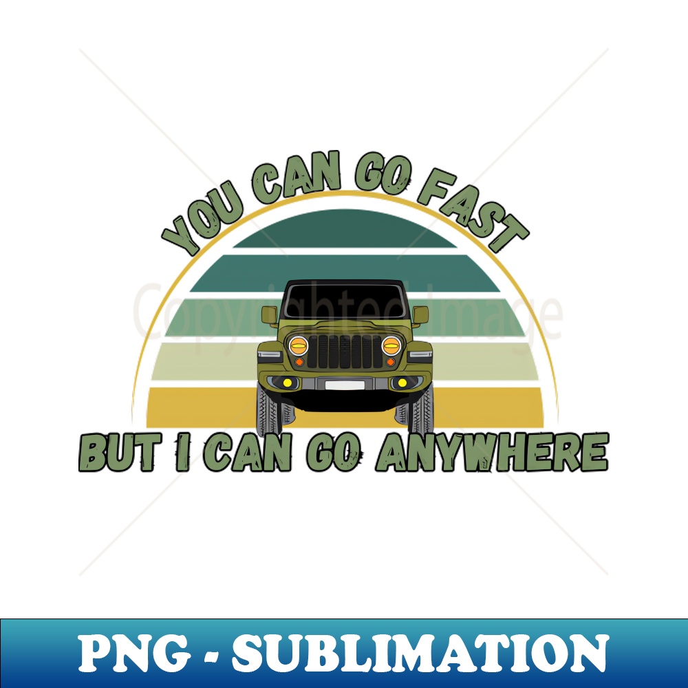 You Can Go Fast But I Can Go Anywhere - Digital Sublimation | Inspire ...