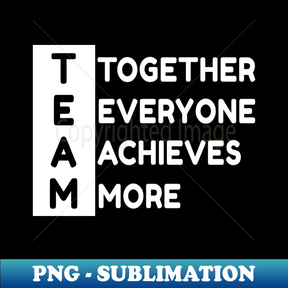 Together Everyone Achieves More Teamwork - Modern Sublimatio | Inspire ...