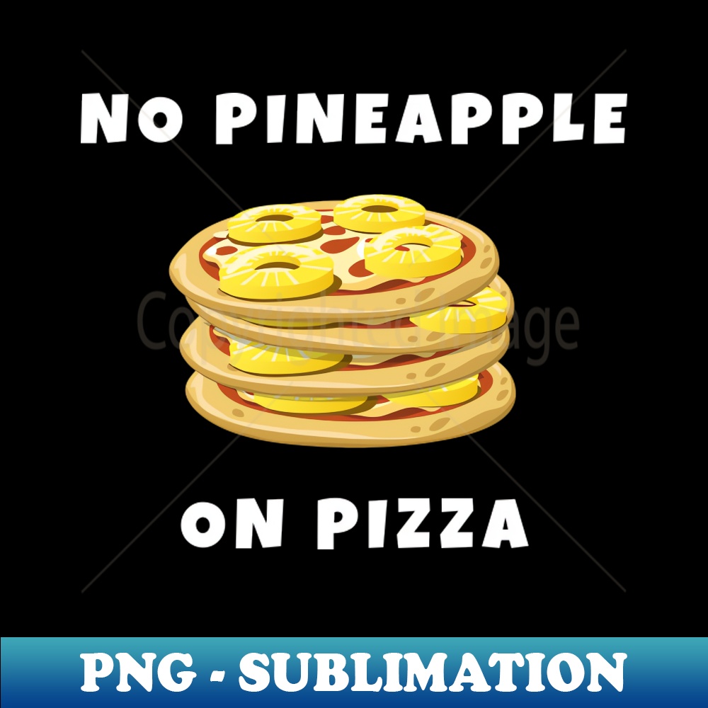 No pineapple on pizza - Unique Sublimation PNG Download - Pe - Inspire ...