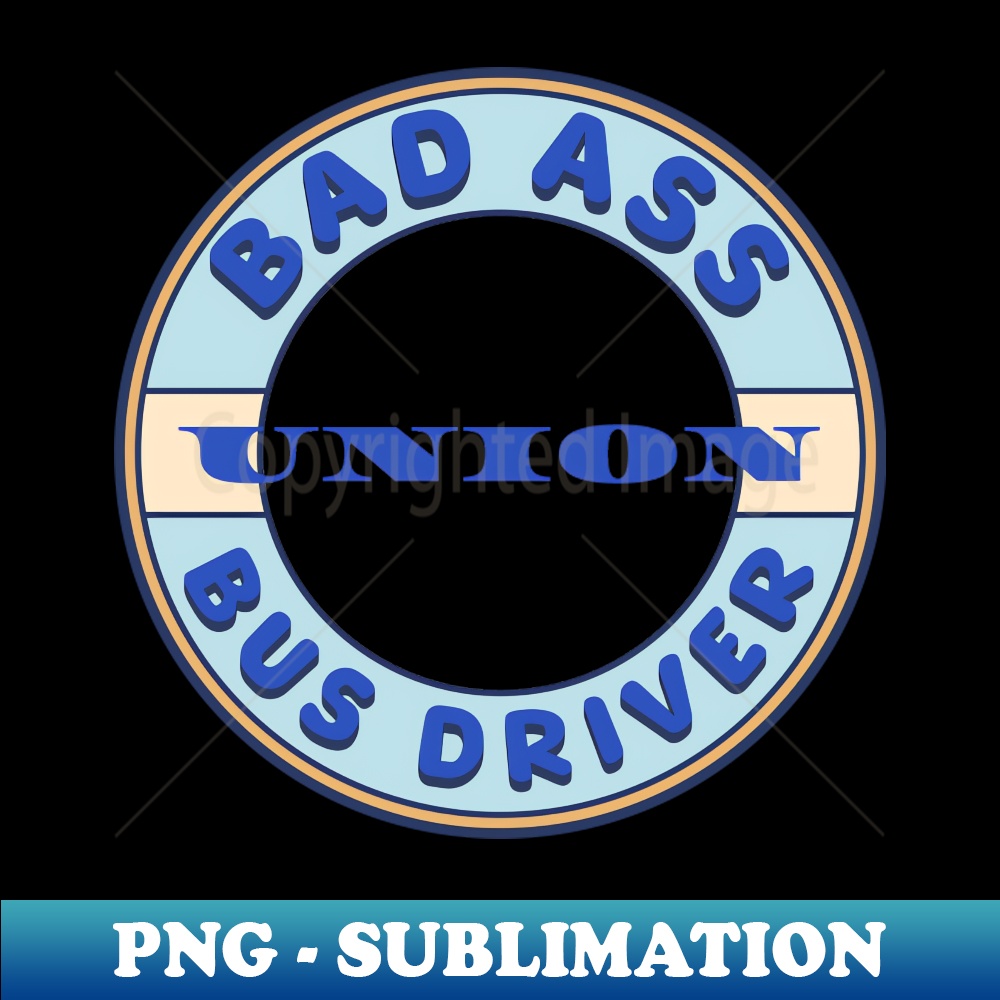 Bad Ass Union Bus Driver - Signature Sublimation PNG File - | Inspire ...
