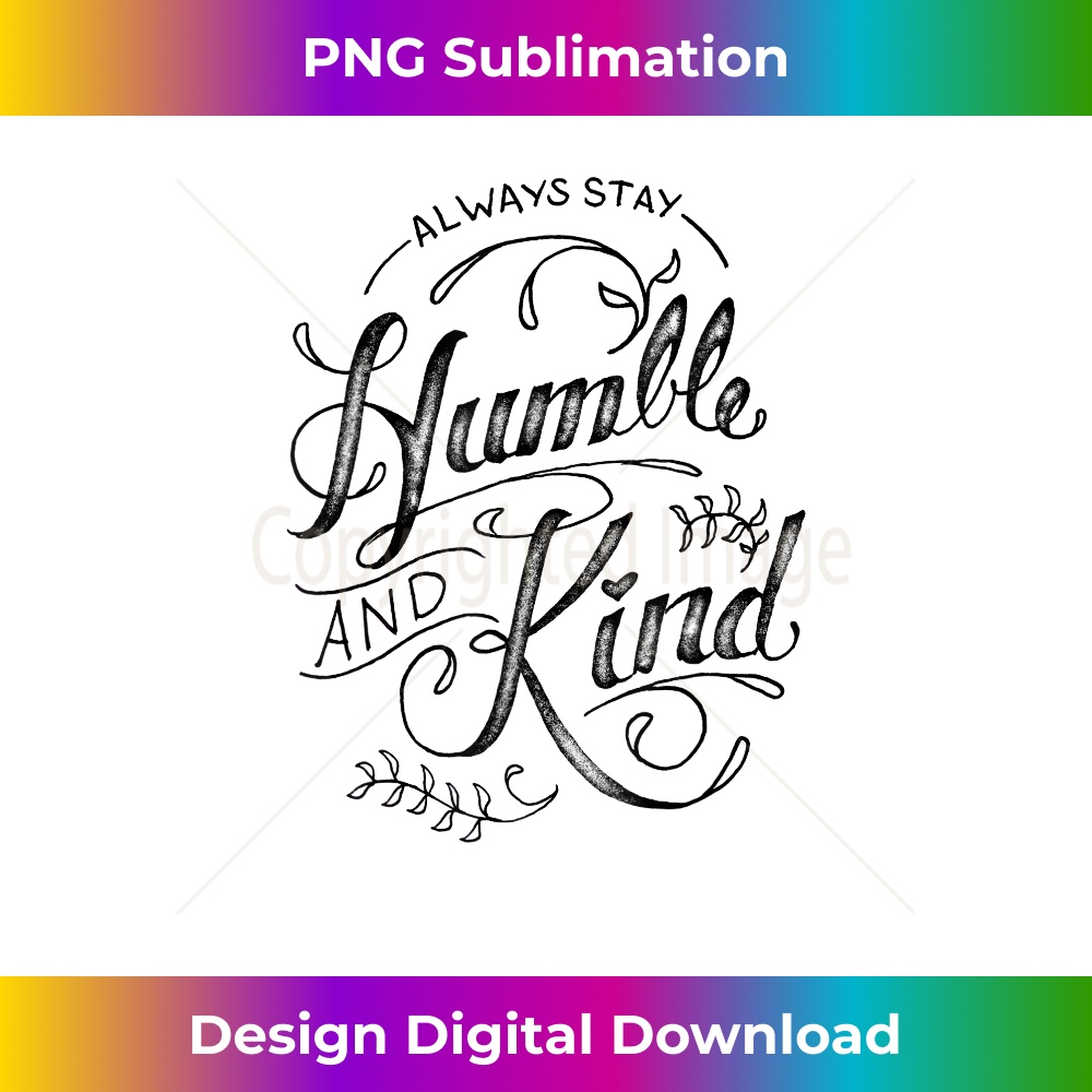 Always Stay Humble And Kind Cursive Sailor Text - Chic Subli | Inspire ...