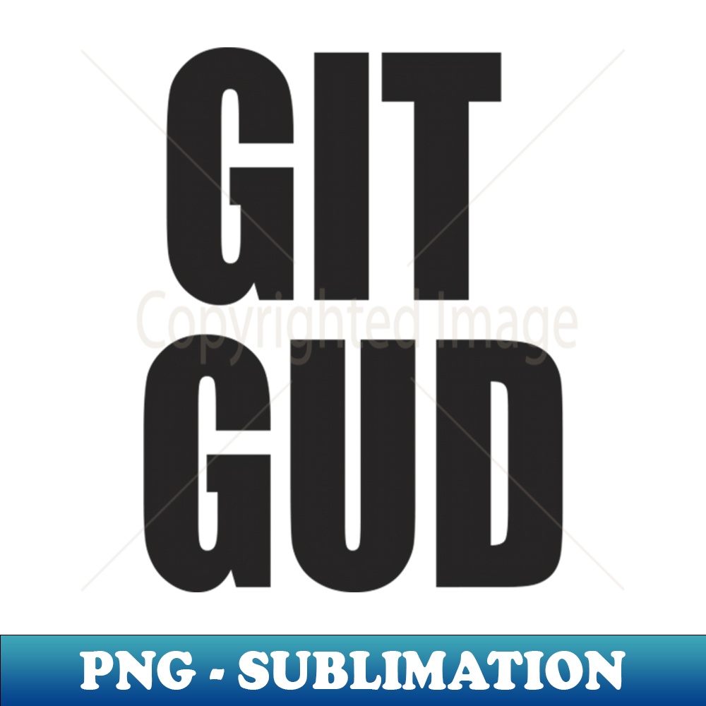 GIT GUD - Unique Sublimation PNG Download - Bold & Eye-catch - Inspire ...