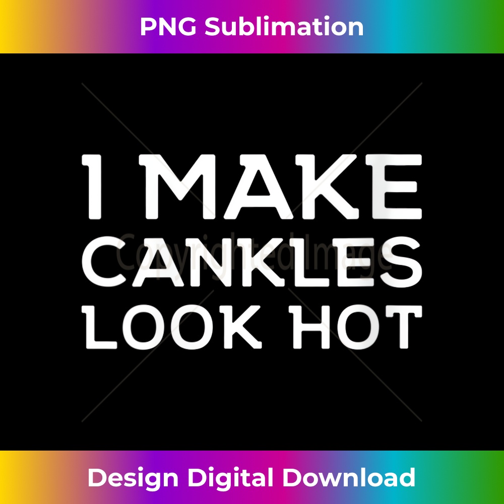 Womens Funny I Make Cankles Look Hot Funny Ankle Joke Cankle | Inspire ...