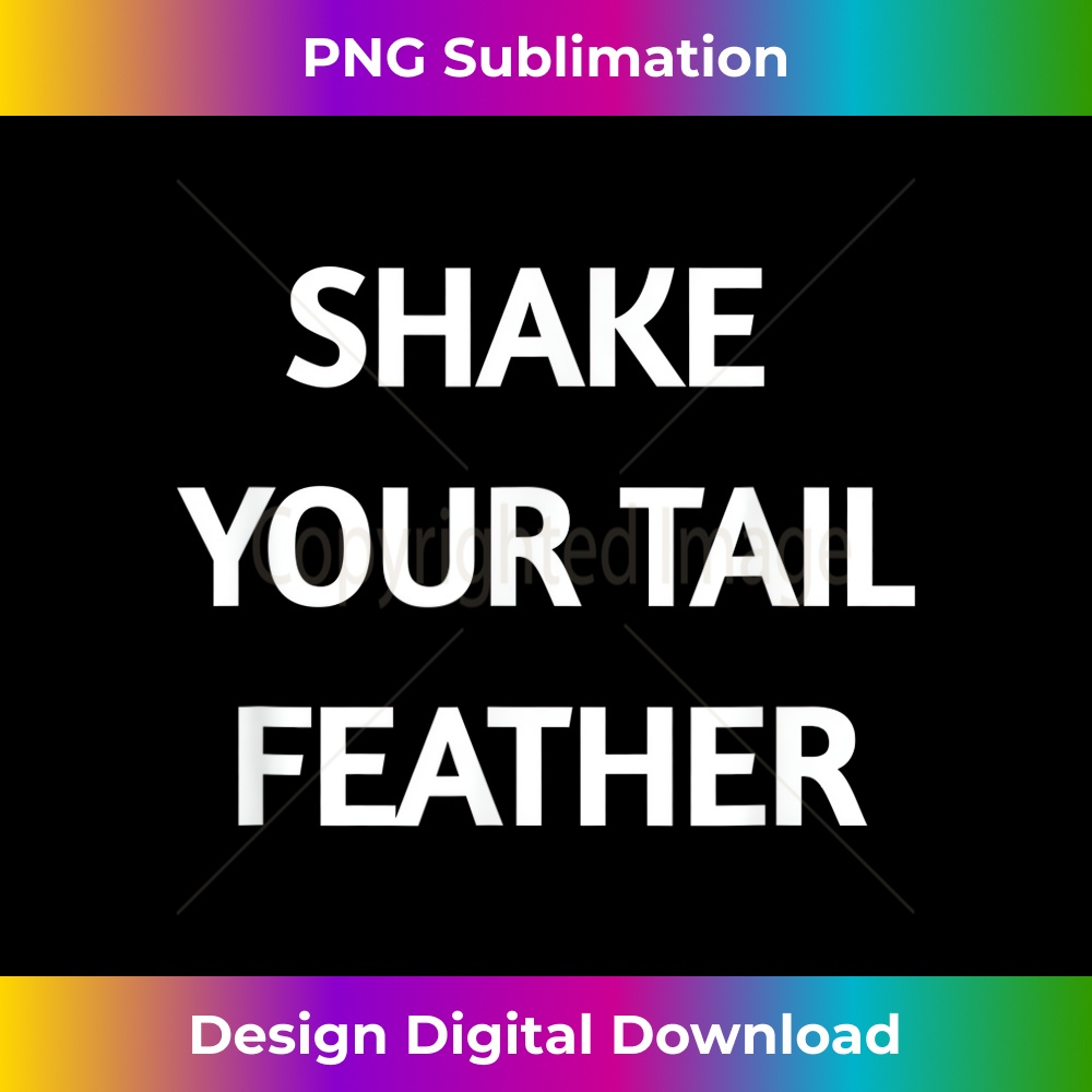 Shake Your Tail Feather Funny - Vibrant Sublimation Digital | Inspire ...