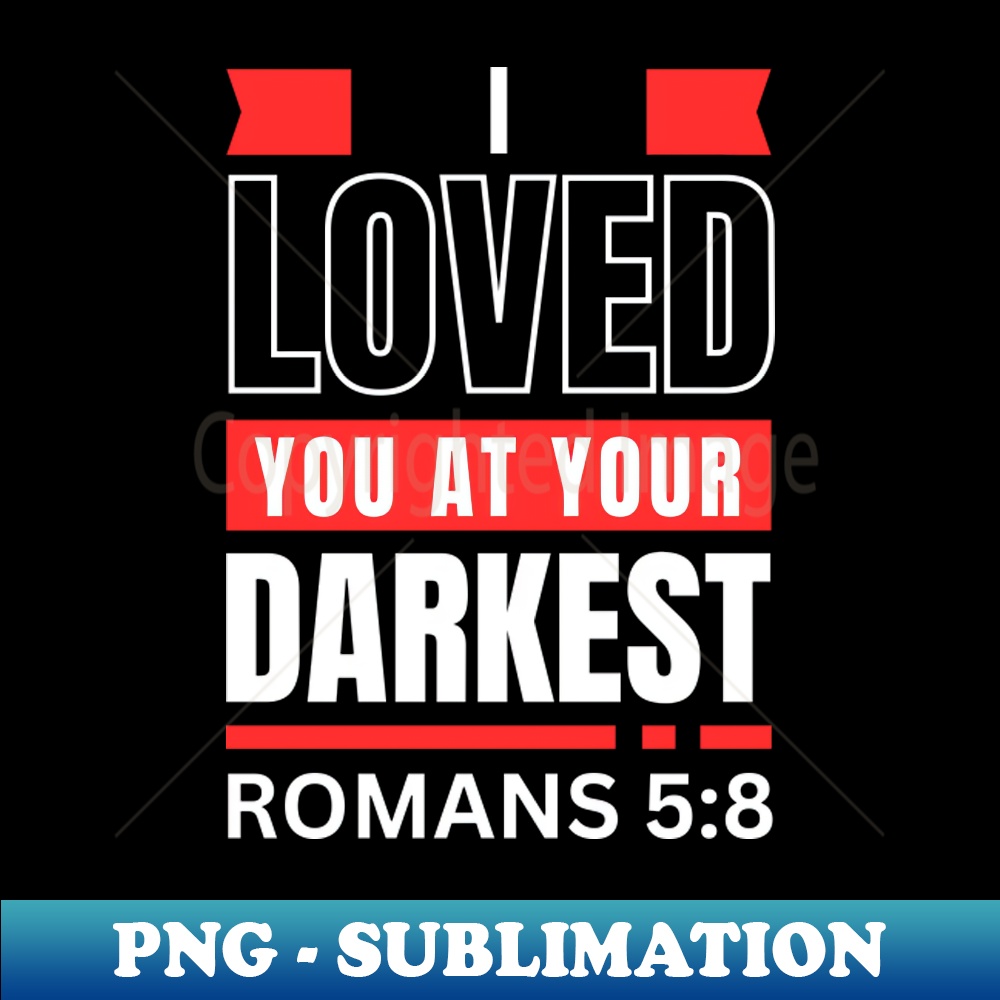 I Loved You At Your Darkest Bible Verse Romans 58 - Special | Inspire ...
