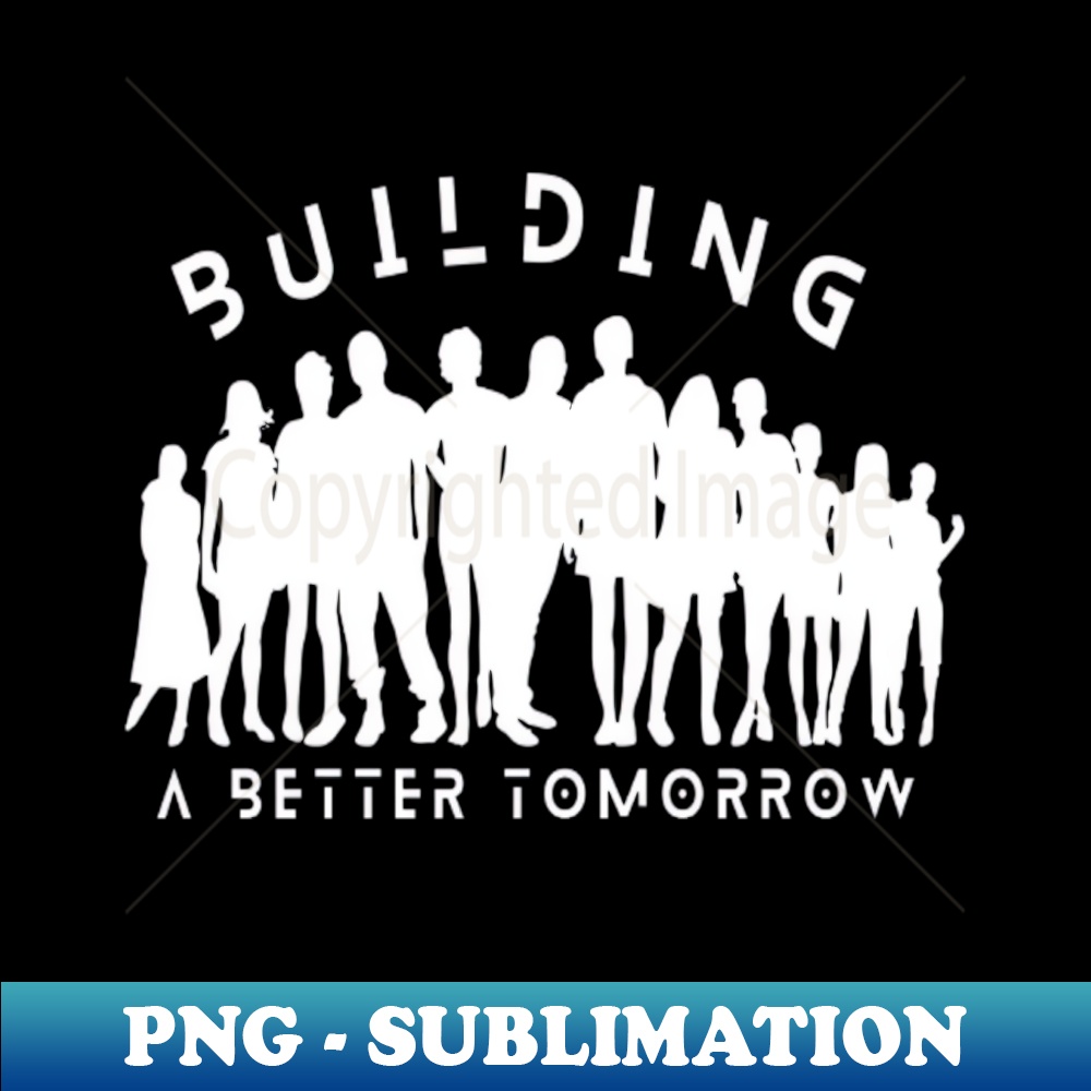 Building a better tomorrow - Exclusive PNG Sublimation Downl | Inspire ...