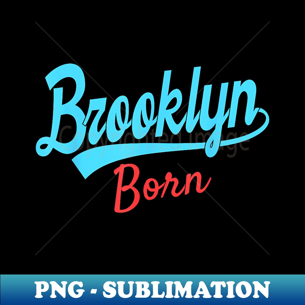 BROOKLYN BORN - Special Edition Sublimation PNG File - Bold | Inspire ...