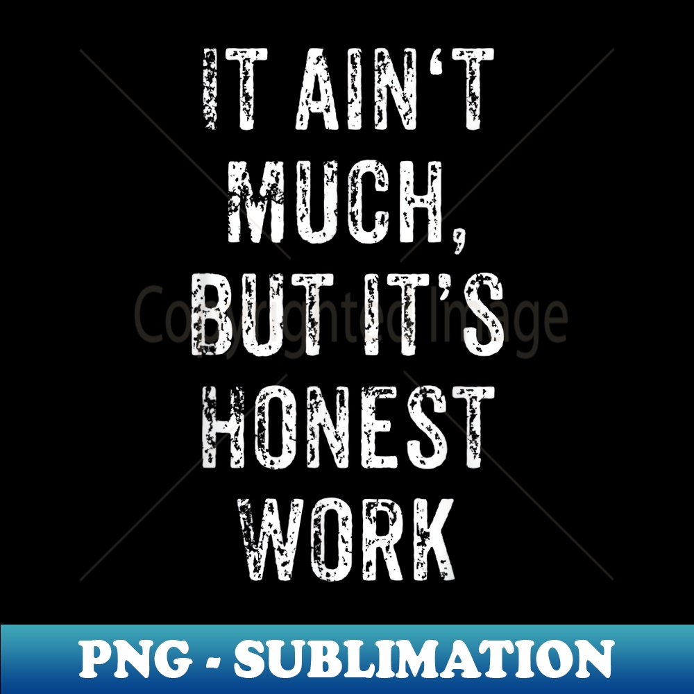 It Ain't Much But It's Honest Work Hard Workers - Instant PN | Inspire ...