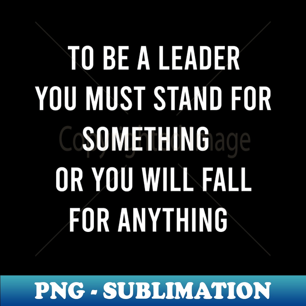To Be a Leader You Must Stand For Something Or You Will Fall | Inspire ...