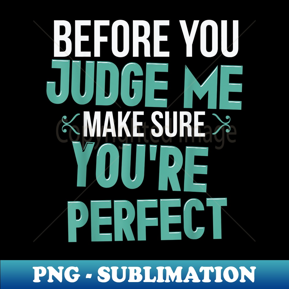 Before You Judge Me Make Sure You're Perfect Funny - Vintage | Inspire ...