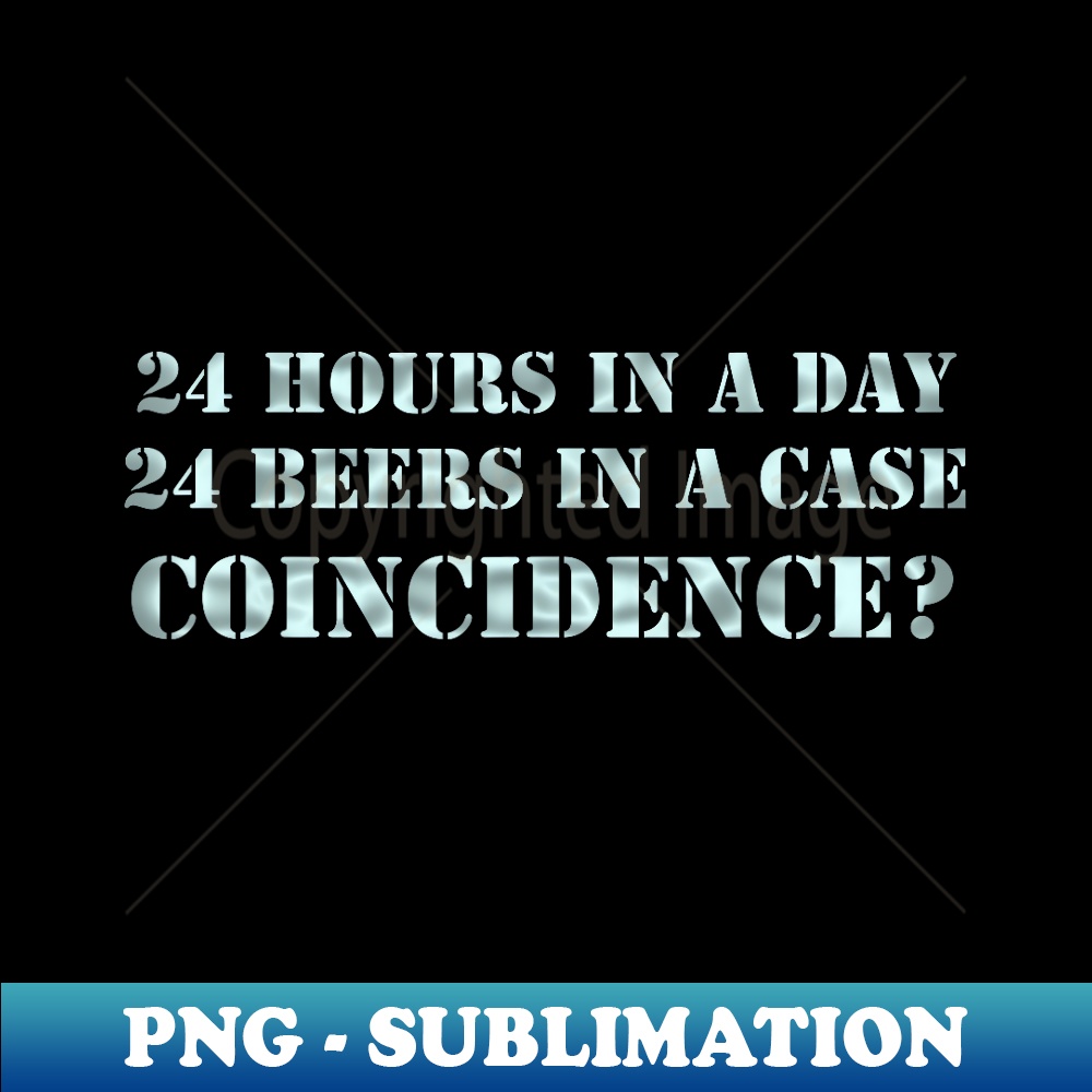 24 Hours In A Day 24 Beers In A Case Coincidence - High-Qual | Inspire ...