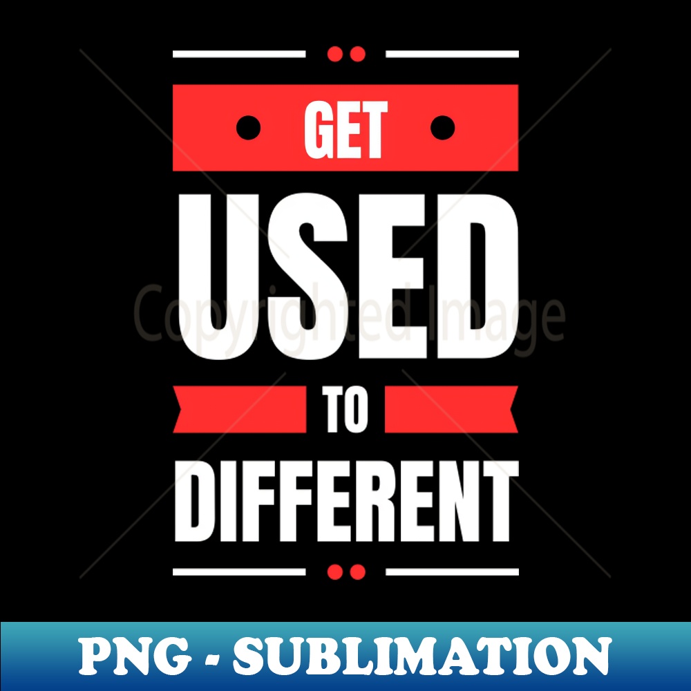 Get Used To Different - Instant PNG Sublimation Download - U | Inspire ...