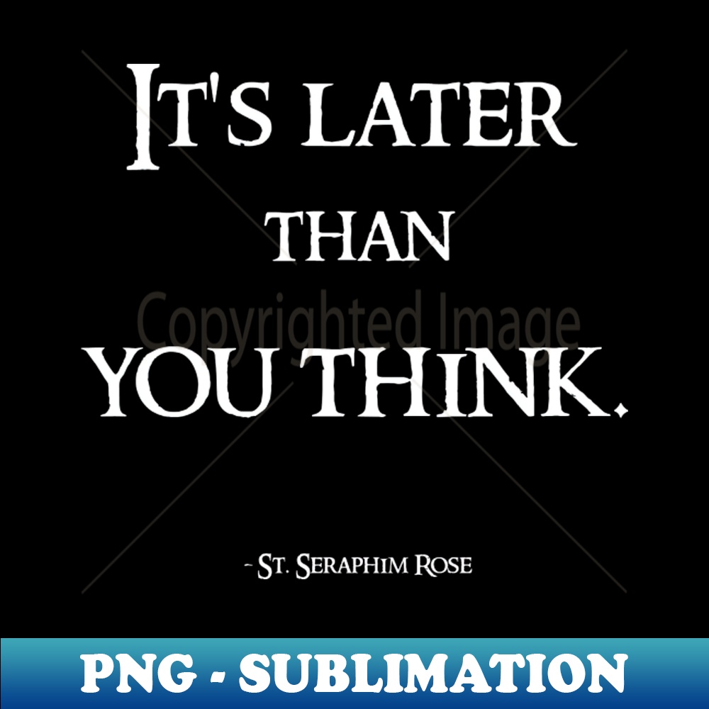 Its Later Than you Think Seraphim Rose Quote - Elegant Subli | Inspire ...