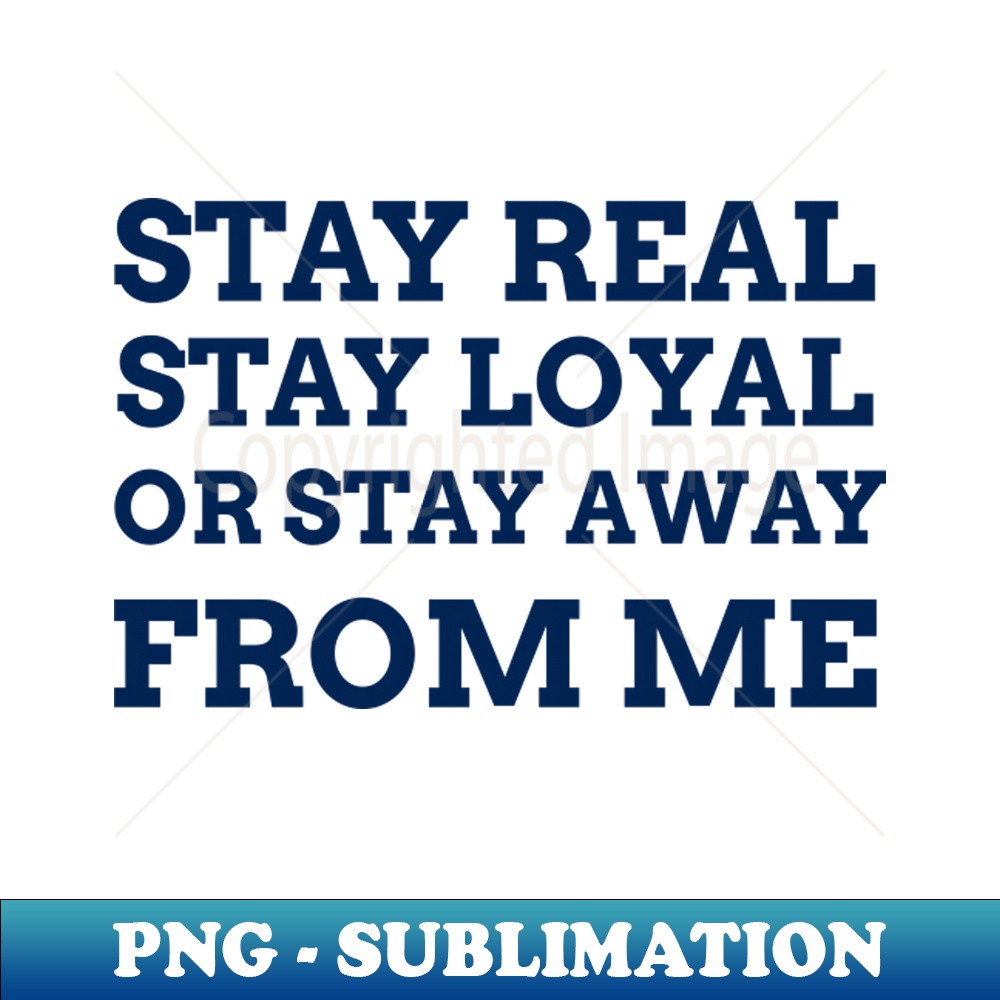 Stay Real Stay Loyal Or Stay Away From Me - PNG Transparent | Inspire ...