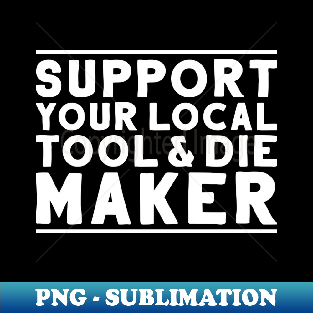 Tool And Die Maker Toolmaker Tool Die Maker - Creative Subl | Inspire ...