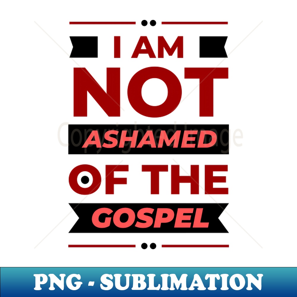 I Am Not Ashamed Of The Gospel Christian - Retro PNG Sublim | Inspire ...