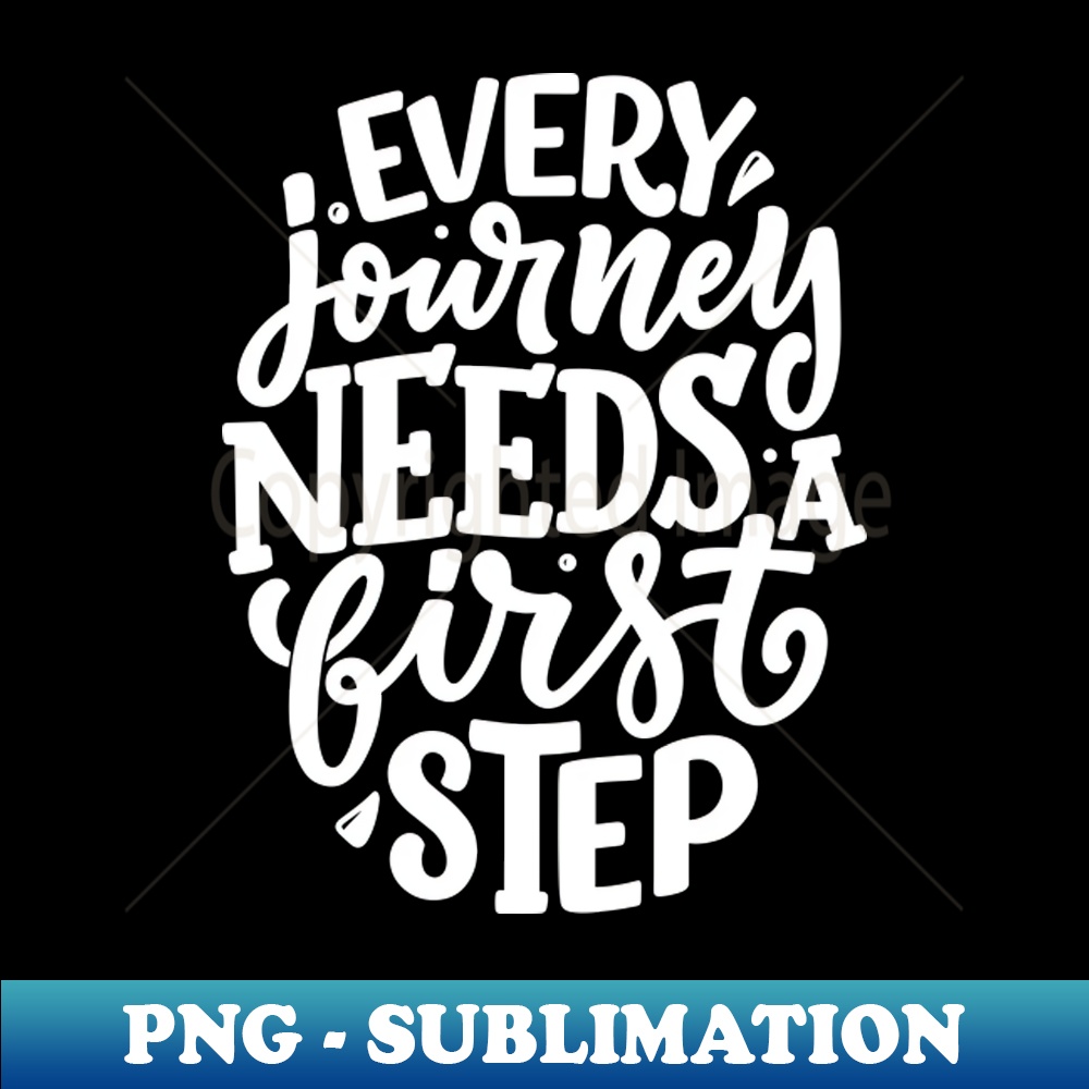 every journey needs a first step - PNG Sublimation Digital D | Inspire ...