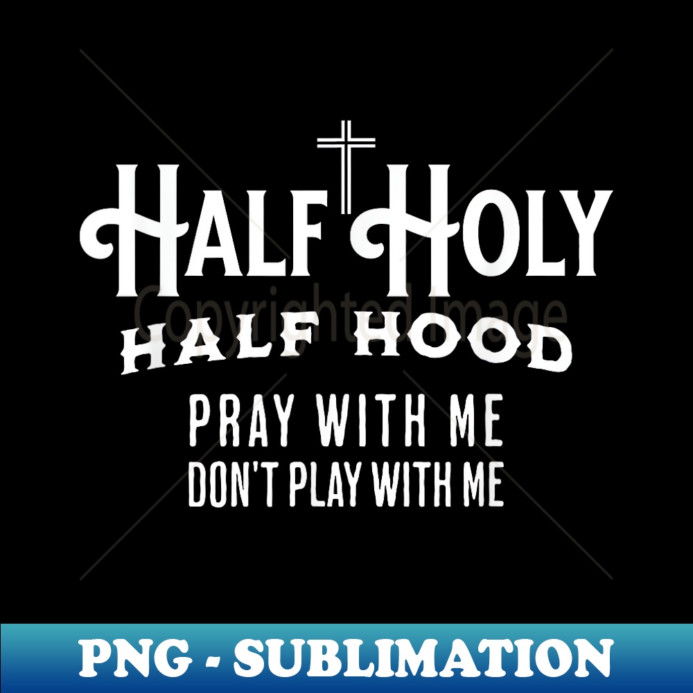 Funny HALF HOLY HALF HOOD PRAY WITH ME DON'T PLAY WITH ME - | Inspire ...