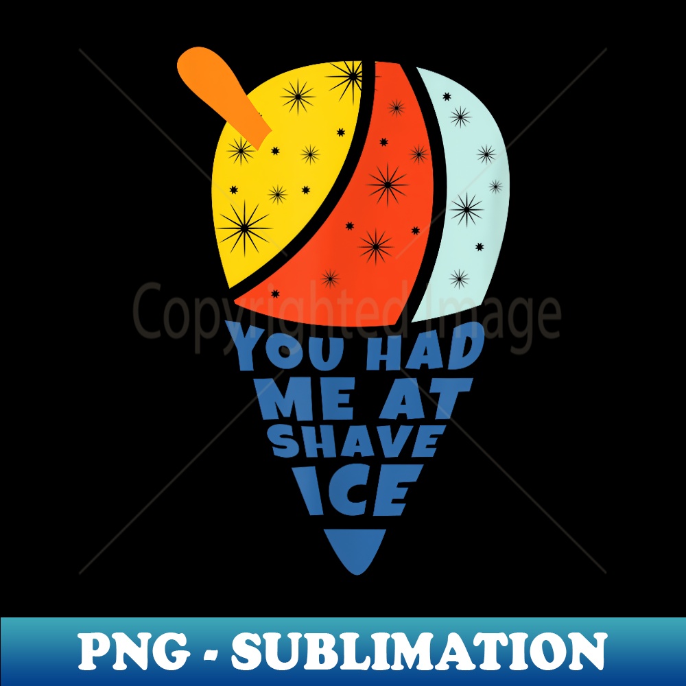You Had Me At Shave Ice - Artistic Sublimation Digital File | Inspire ...