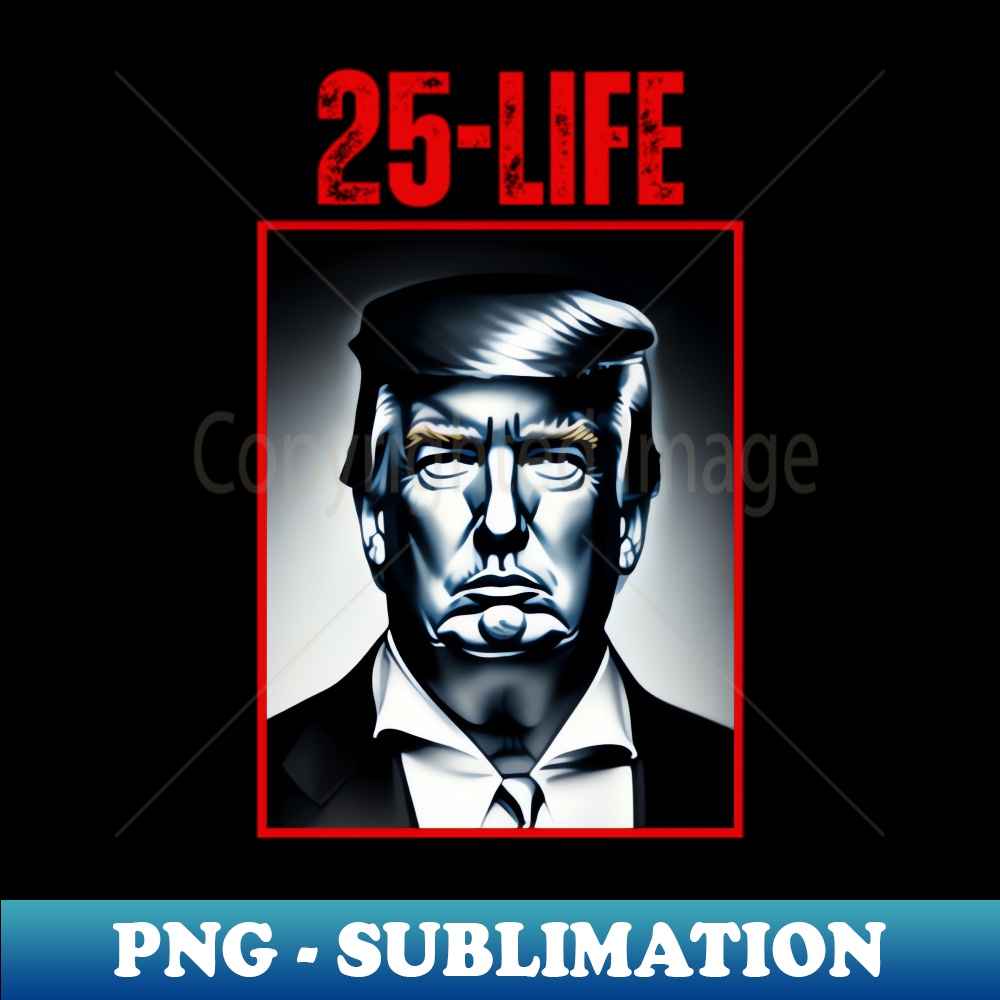 Trump 25 to Life - PNG Sublimation Digital Download - Perfec | Inspire ...