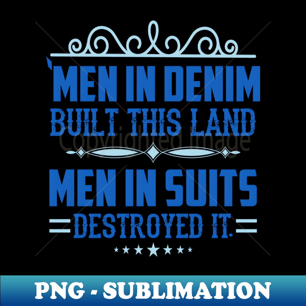 Men in Demin Built This Land Men in Suits Destroyed it - Vin | Inspire ...