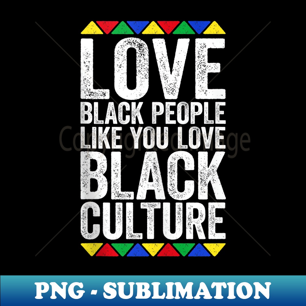 Love Black People Like You Love Black Culture Pride - High-Q | Inspire ...