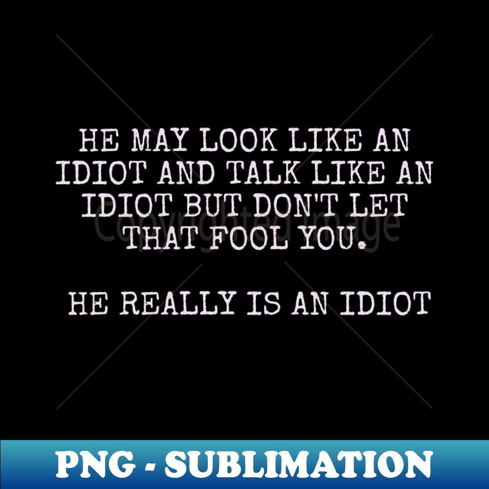 He may look like an idiot and talk like an idiot but dont le | Inspire ...
