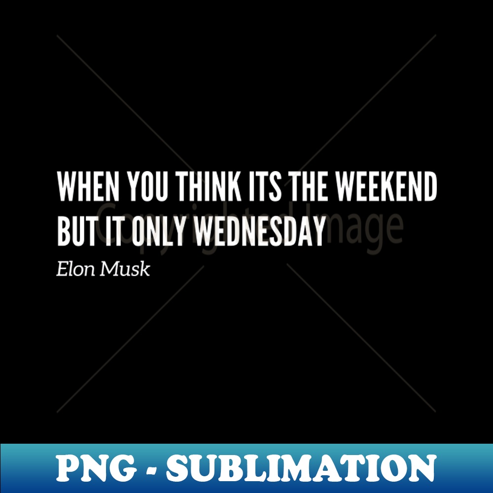 When You Think Its The Weekend But It Only Wednesday - Elon | Inspire ...
