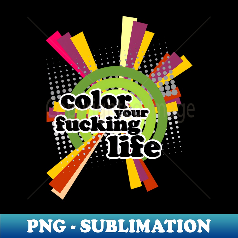 Color Your Fucking Life Professional Sublimation Digital D Inspire 4475
