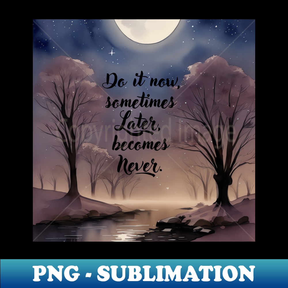 Do it now sometimes Later becomes Never - PNG Transparent | Inspire Uplift