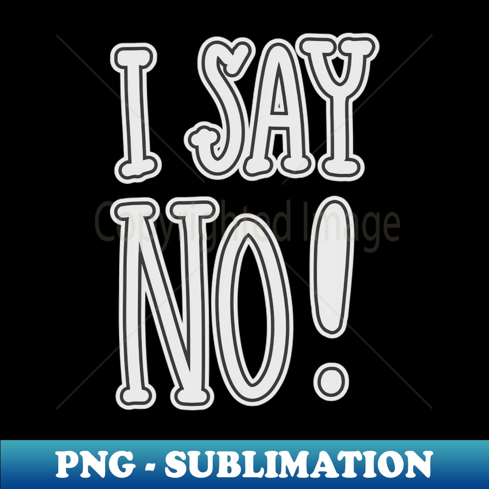 I Say No - Sublimation-Ready PNG File - Defying the Norms | Inspire Uplift