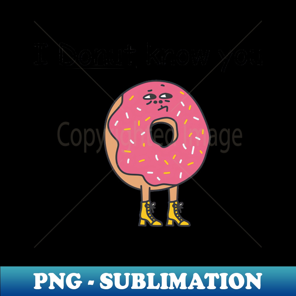 I donut know you - Professional Sublimation Digital Download | Inspire ...