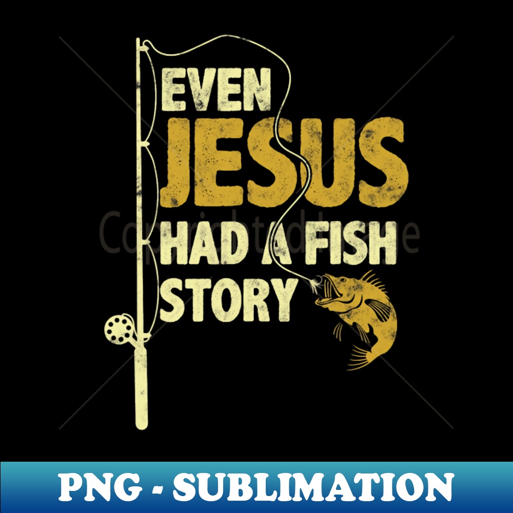 Fishing Even Jesus Had A Fish Story Funny Fishing - Sublimat | Inspire ...
