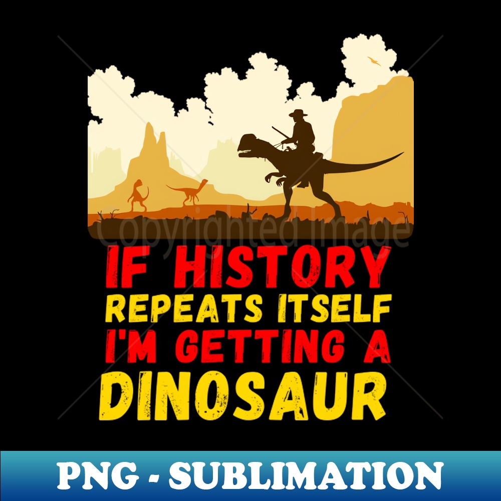 If History Repeats Itself Im Getting A Dinosaur Svg | Inspire Uplift