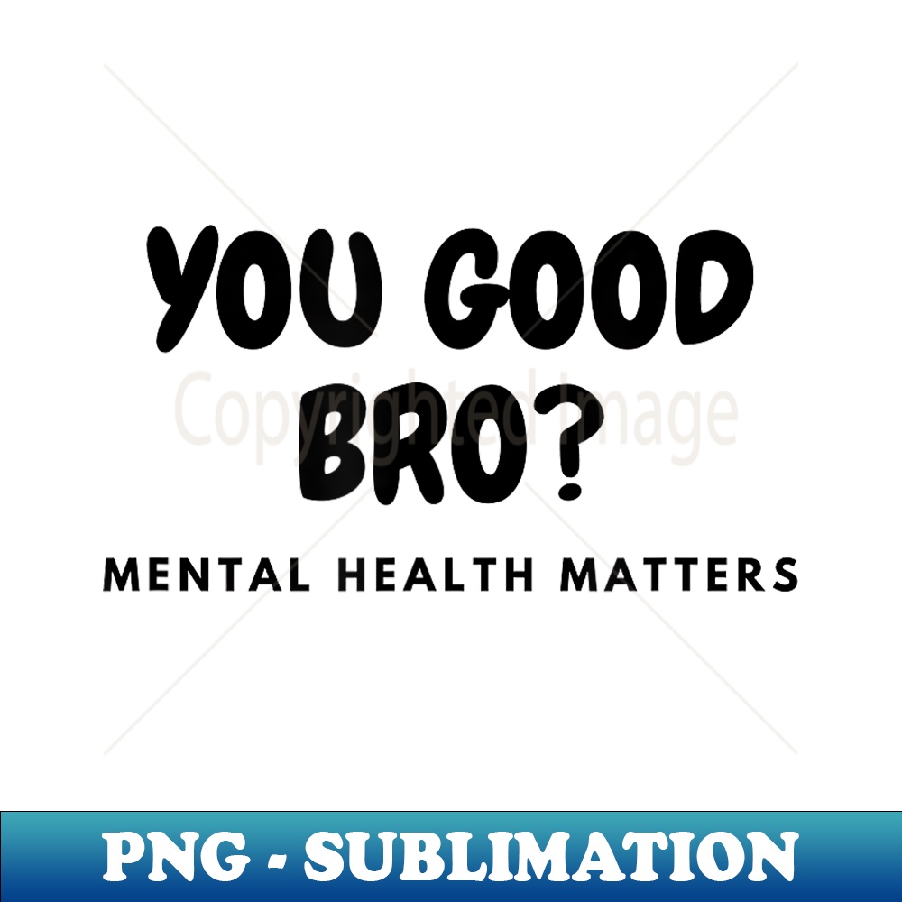 You Good Bro Mental Health Matters Mental Health Awareness - | Inspire ...