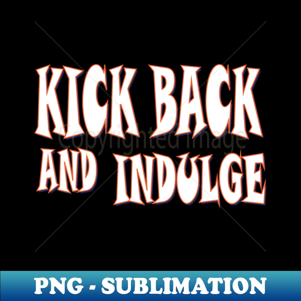Kick back and indulge - Signature Sublimation PNG File - Stu | Inspire ...