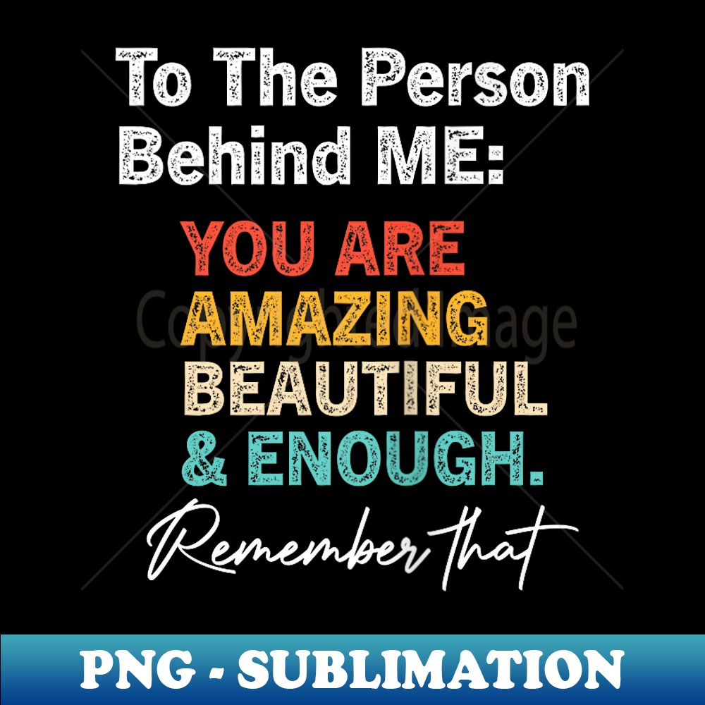 To The Person Behind Me You Are Amazing Beautiful And Enough | Inspire ...