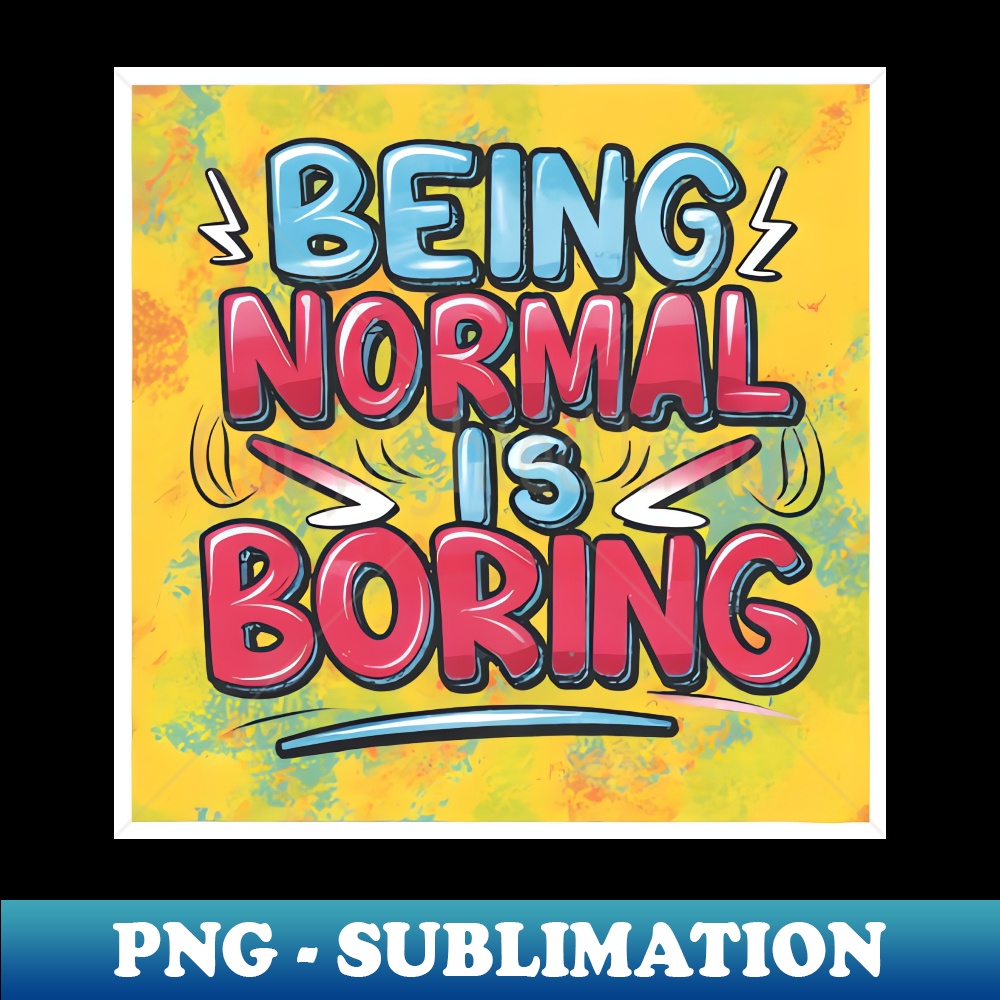 Being Normal is Boring - PNG Transparent Sublimation Design | Inspire ...