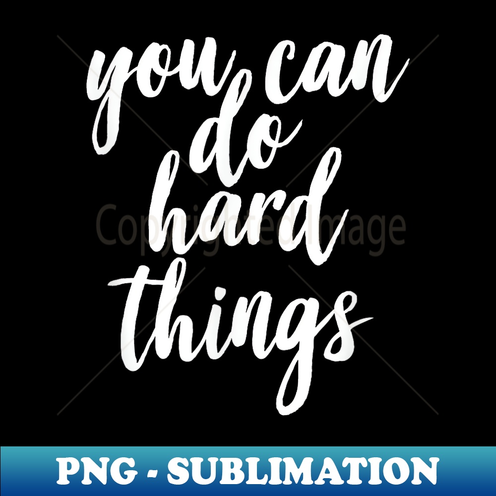You can do hard things - Instant PNG Sublimation Download - | Inspire ...