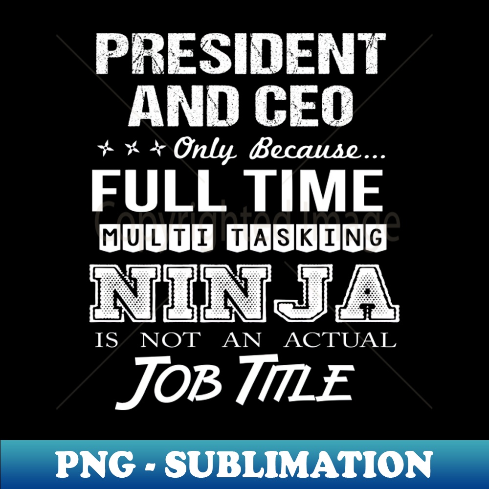President And Ceo - Multitasking Ninja - Digital Sublimation | Inspire ...