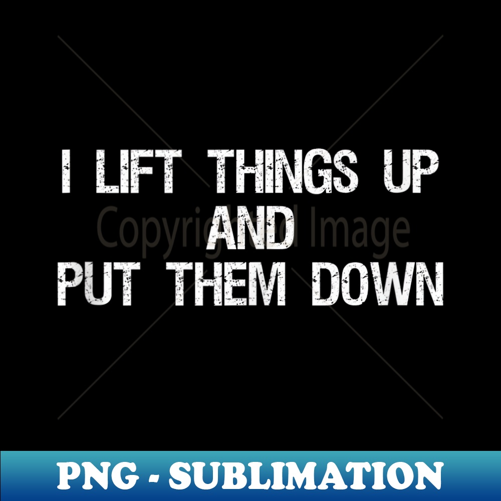 I Lift Things Up And Put Them Down Funny Gym - Premium PNG S | Inspire ...
