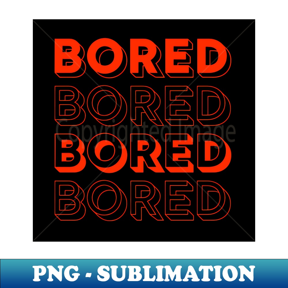 Bored - PNG Transparent Sublimation Design - Stunning Sublim | Inspire ...