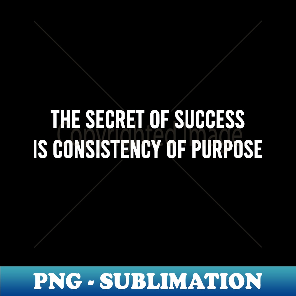 The Secret Of Success Is Consistency Of Purpose - Instant PN | Inspire ...