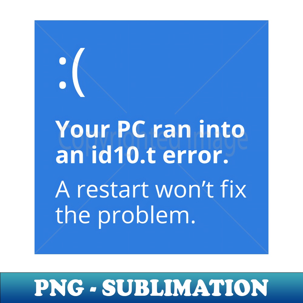 Your PC ran into an id10t error A restart wont fix the probl - Inspire ...