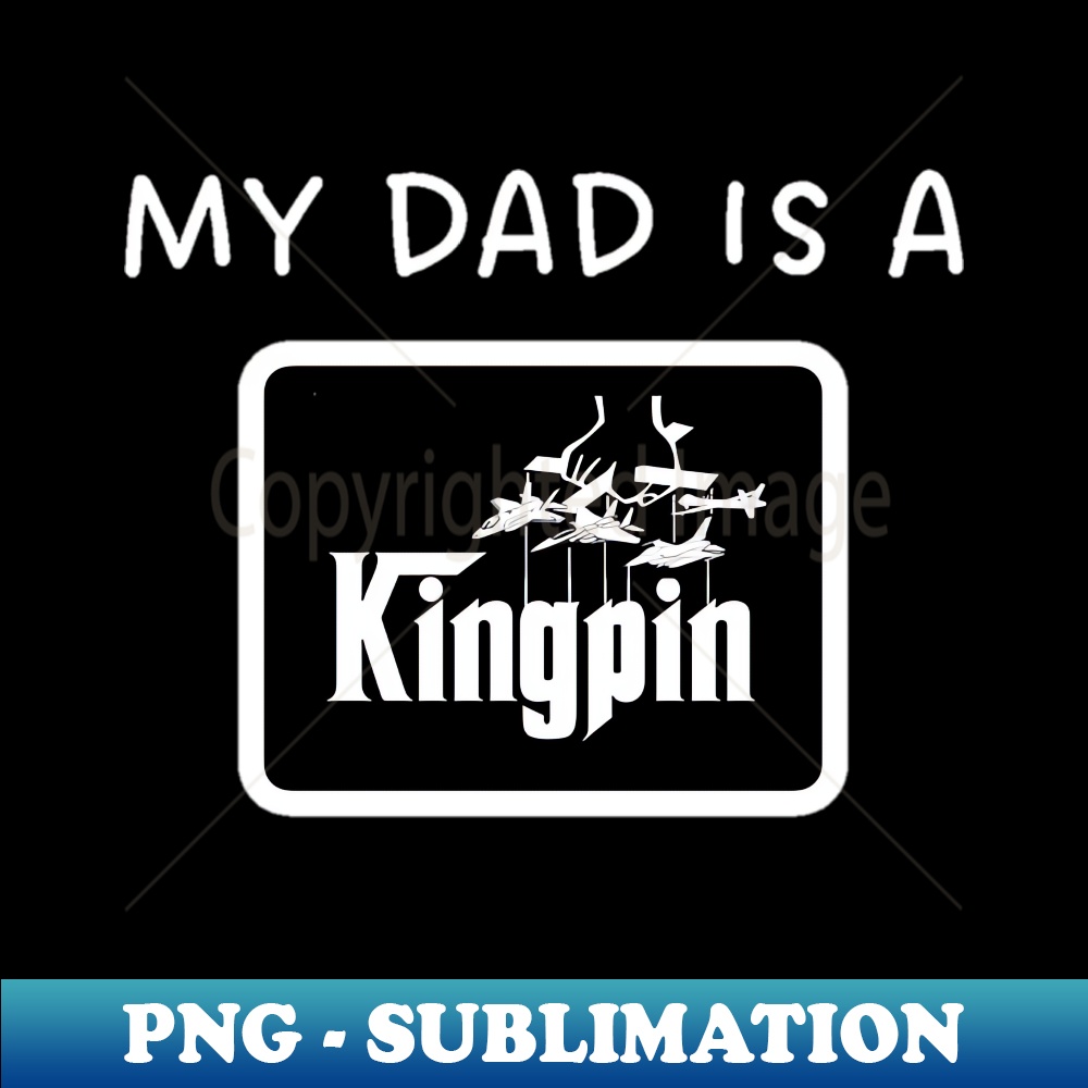 MY DAD IS A KINGPIN - PNG Transparent Sublimation File - Enh | Inspire ...