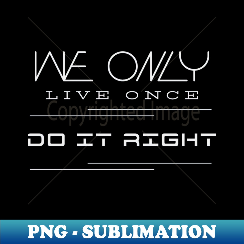 We Only Live Once Do It Right Quote Motivational Inspiration | Inspire ...