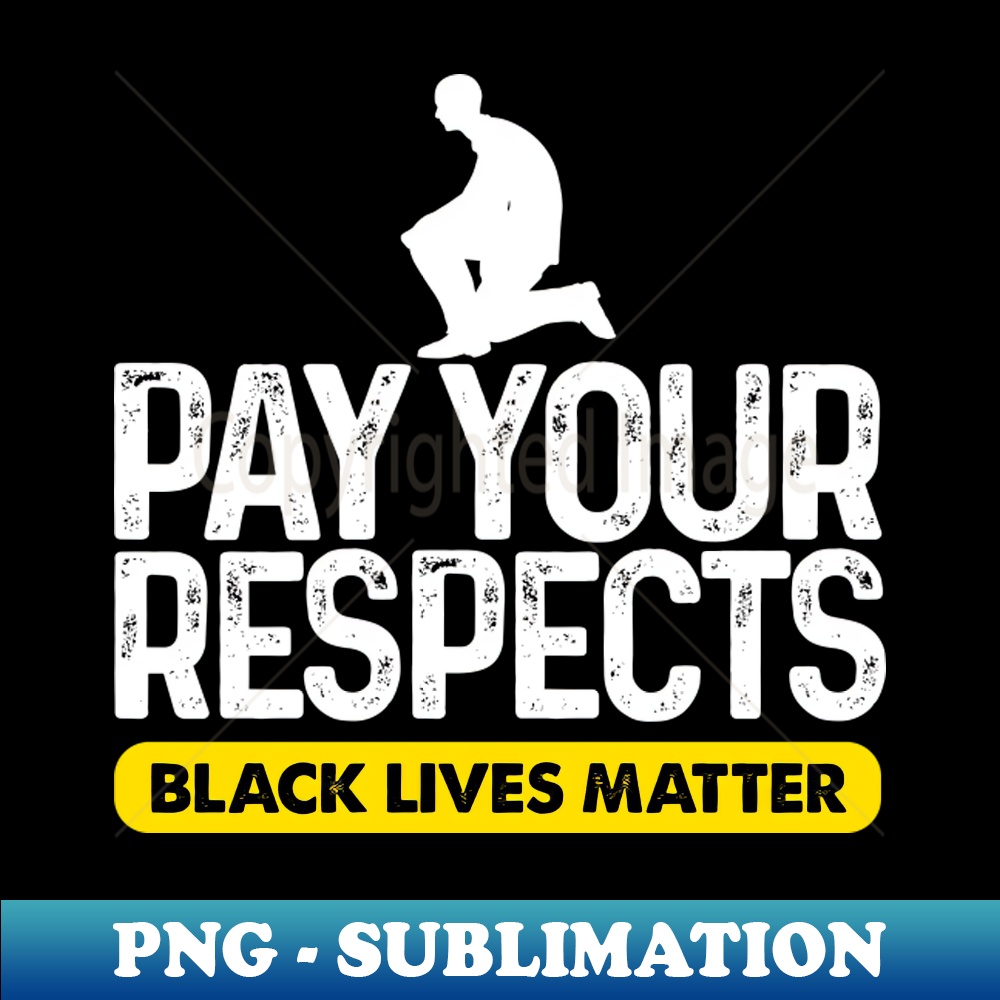 Pay Your Respect Black Lives Matter - Signature Sublimation | Inspire ...