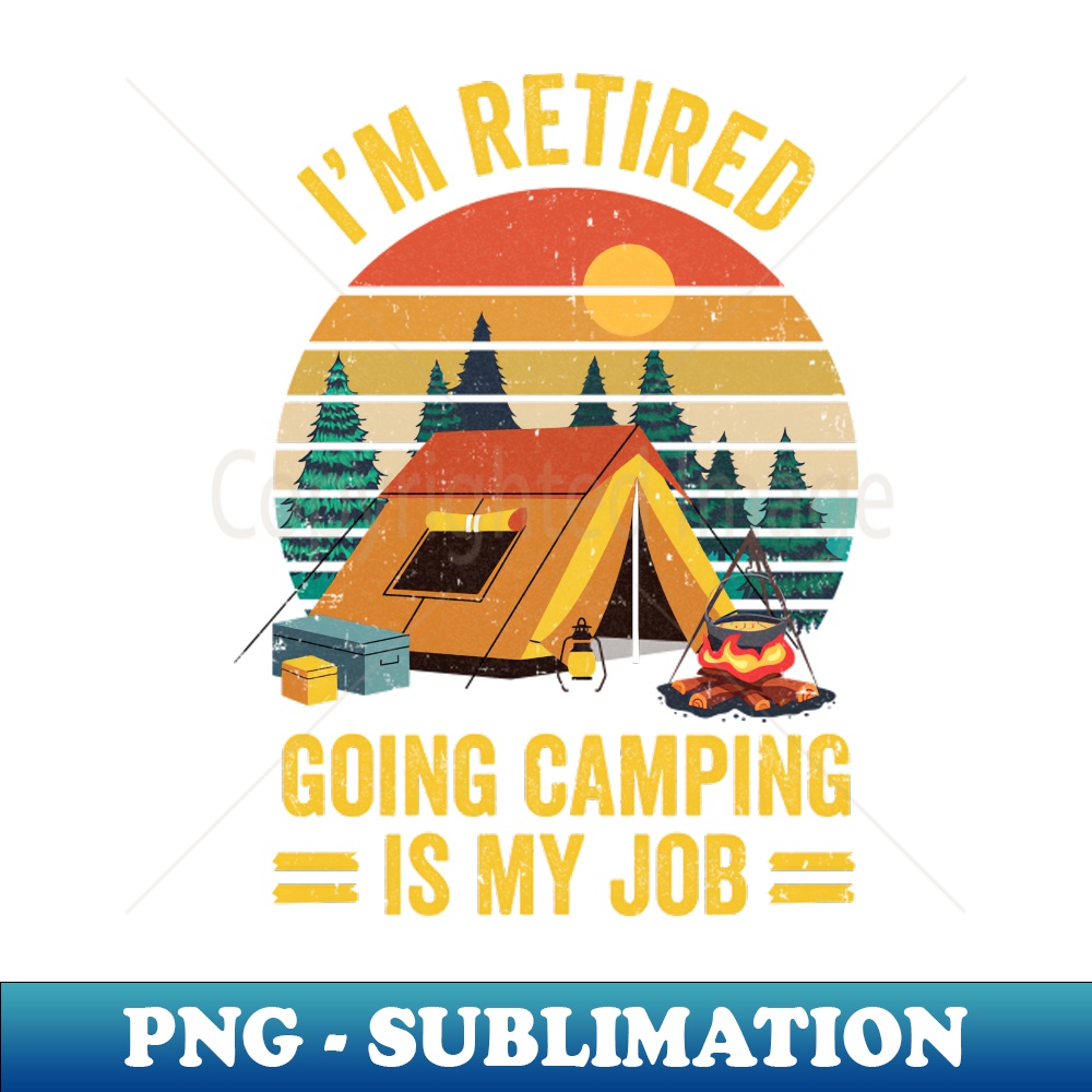 Im Retired Going Camping Is My Job Funny Retirement Camper - | Inspire ...