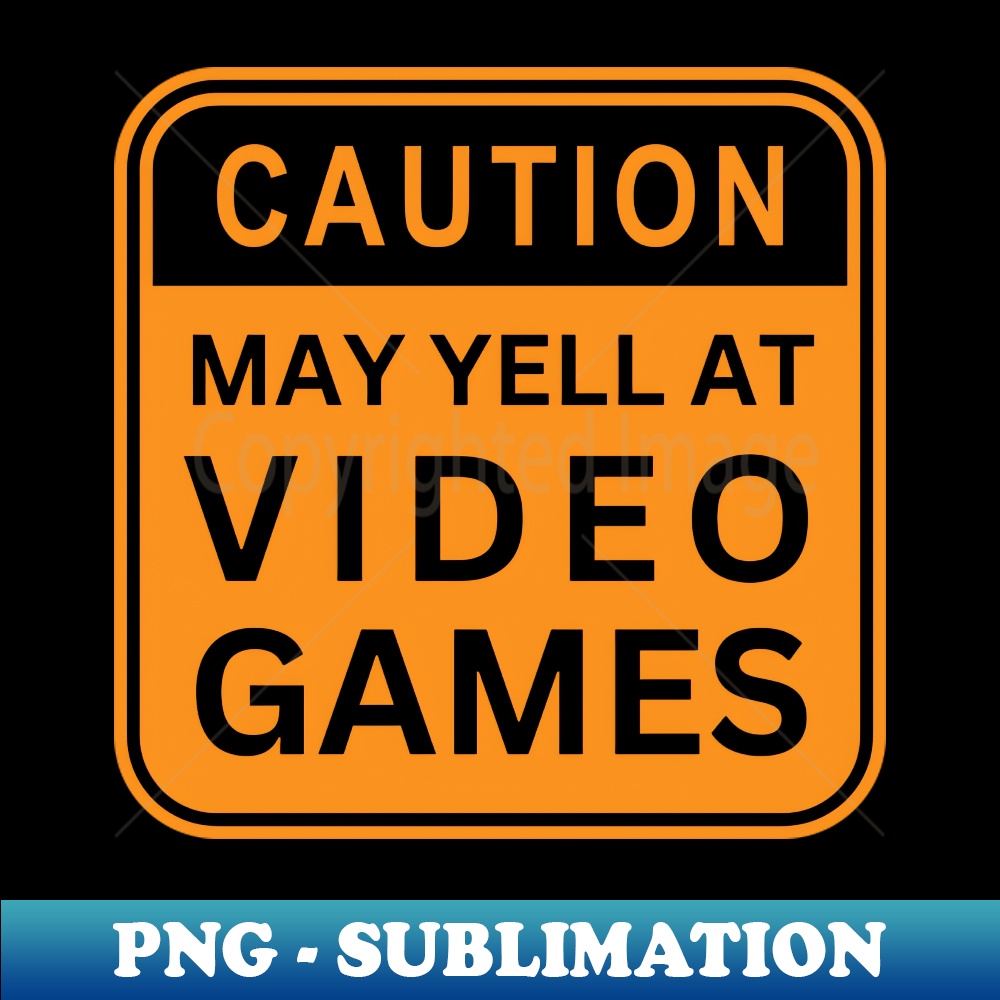Caution May Yell At Video games - Exclusive PNG Sublimation | Inspire ...
